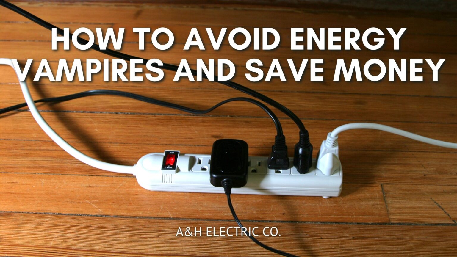 How to Avoid Energy Vampires and Save Money - A&H Electric