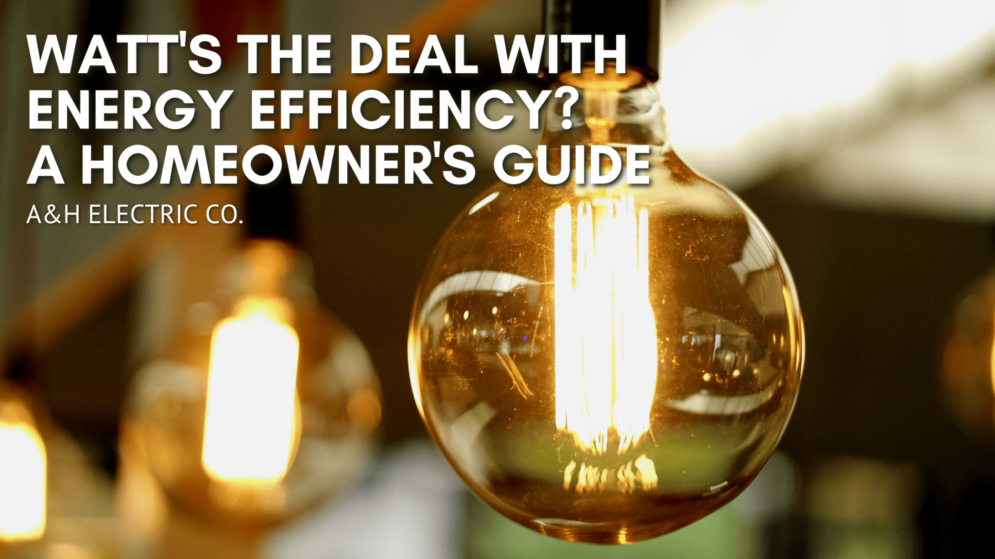 Watt's the Deal with Energy Efficiency? A Homeowner's Guide - A&H Electric