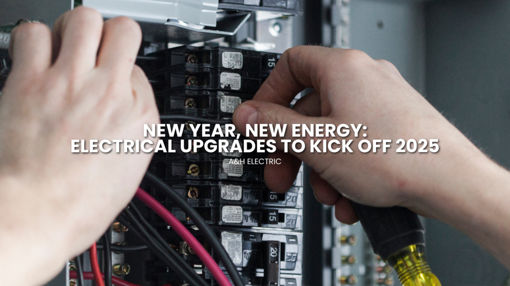 New Year, New Energy: Electrical Upgrades to Kick Off 2025 - A&H Electric